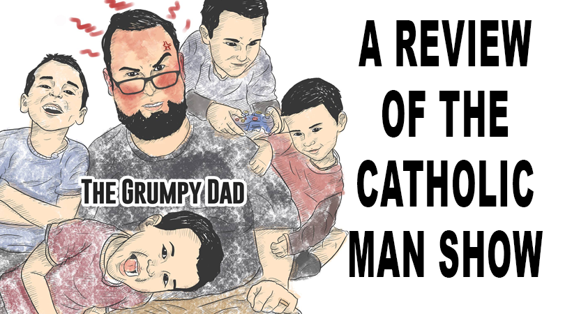 The Grumpy Dad Review of The Catholic Man Show - St Michael Catholic Radio
